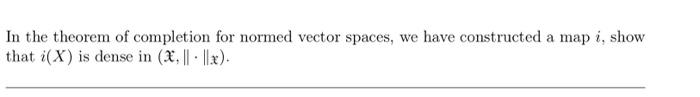 Solved In the theorem of completion for normed vector | Chegg.com