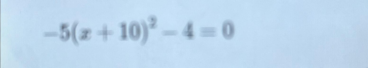 Solved -5(x+10)2-4=0 | Chegg.com