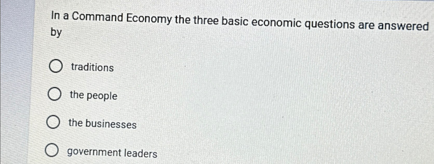 Solved In a Command Economy the three basic economic | Chegg.com