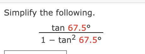 Solved Simplify the following.tan67.5°1-tan267.5° | Chegg.com