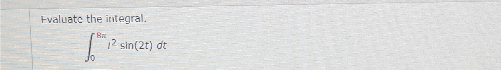 Solved Evaluate the integral.∫08πt2sin(2t)dt | Chegg.com