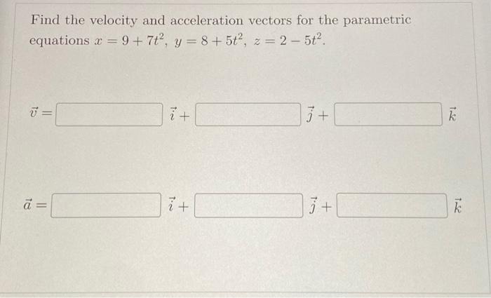 Solved Find the velocity and acceleration vectors for the | Chegg.com