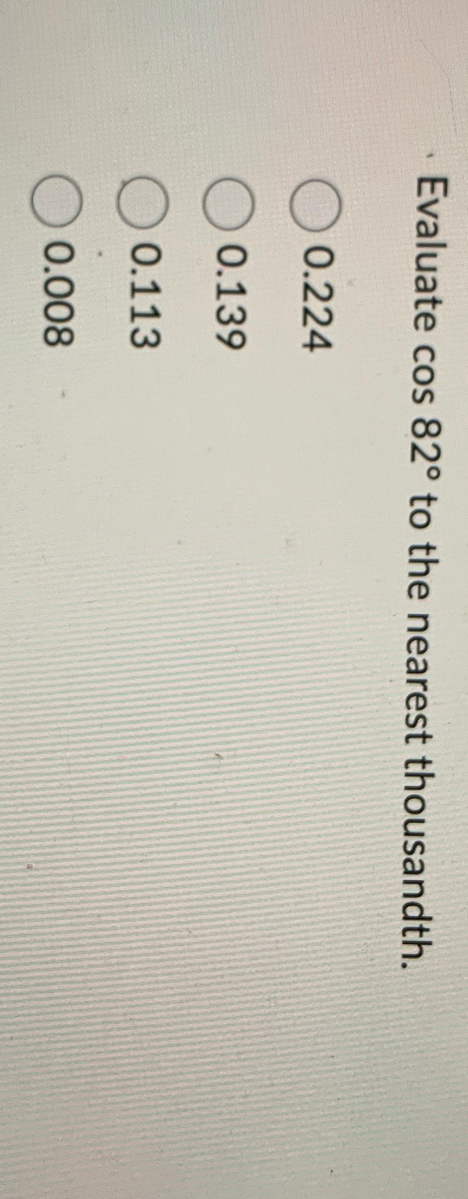 Solved Evaluate cos82° ﻿to the nearest | Chegg.com