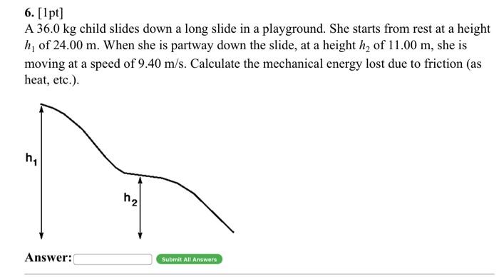 Solved 6. [1pt] A 36.0 kg child slides down a long slide in | Chegg.com