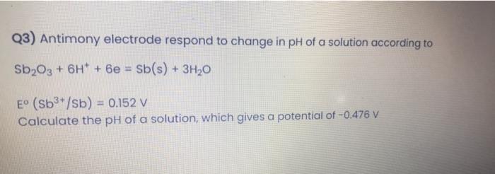 Solved Q3) Antimony electrode respond to change in pH of a | Chegg.com