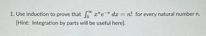 Solved ∞ 1. Use induction to prove that xe-ª dx = n! for | Chegg.com