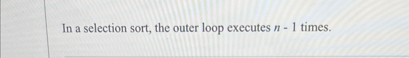 Solved In A Selection Sort The Outer Loop Executes N 1