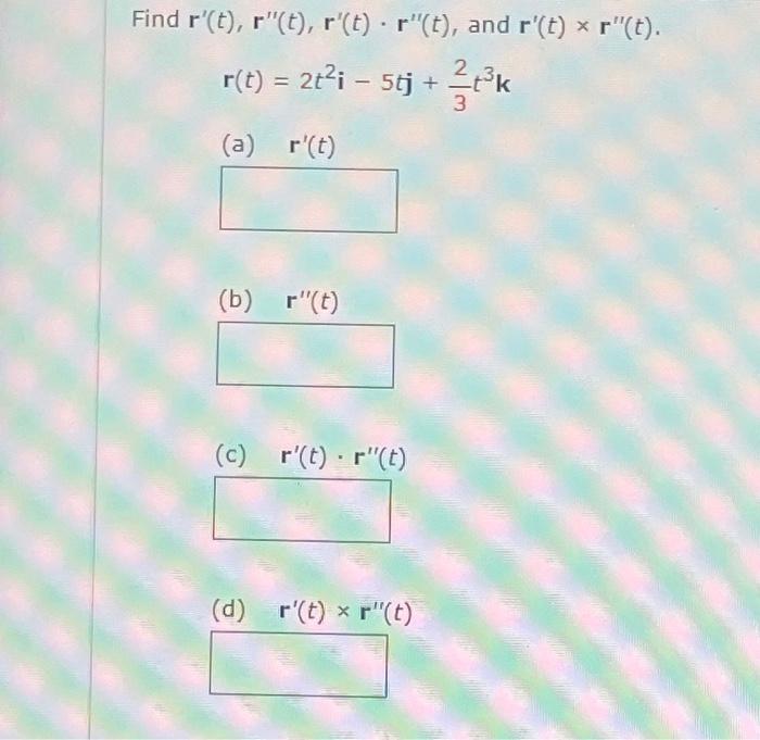 Solved Find r′(t),r′′(t),r′(t)⋅r′′(t), and r′(t)×r′′(t) | Chegg.com