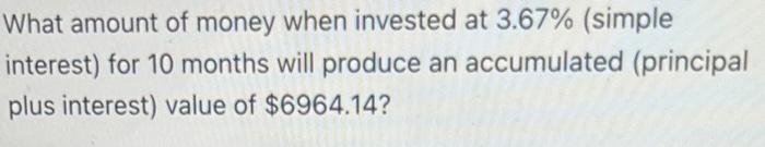 Solved What amount of money when invested at 3.67% (simple | Chegg.com