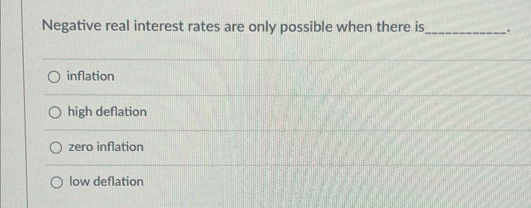 Solved Negative real interest rates are only possible when | Chegg.com
