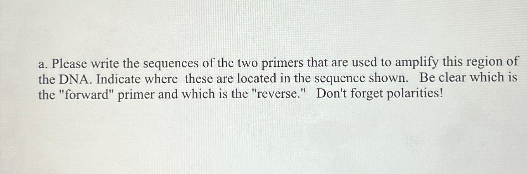 Solved a. ﻿Please write the sequences of the two primers | Chegg.com