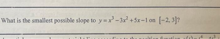 Solved What is the smallest possible slope to y=x3−3x2+5x−1 | Chegg.com