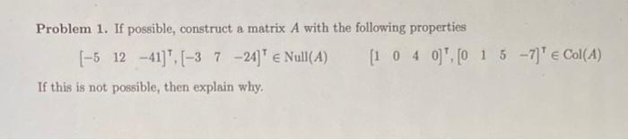 Solved Problem 1. If possible, construct a matrix A with the | Chegg.com