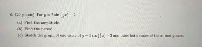 Solved 8. (20 points) For y=5sin(21x)−2 (a) Find the | Chegg.com