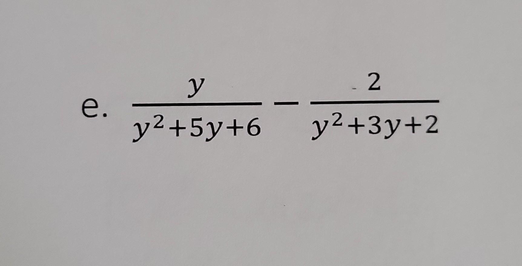 Solved e. y2+5y+6y−y2+3y+22 | Chegg.com