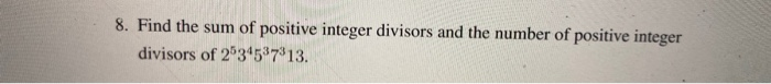 Solved 8. Find the sum of positive integer divisors and the | Chegg.com