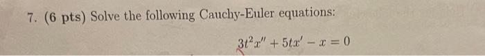Solved 7. (6 pts) Solve the following Cauchy-Euler | Chegg.com