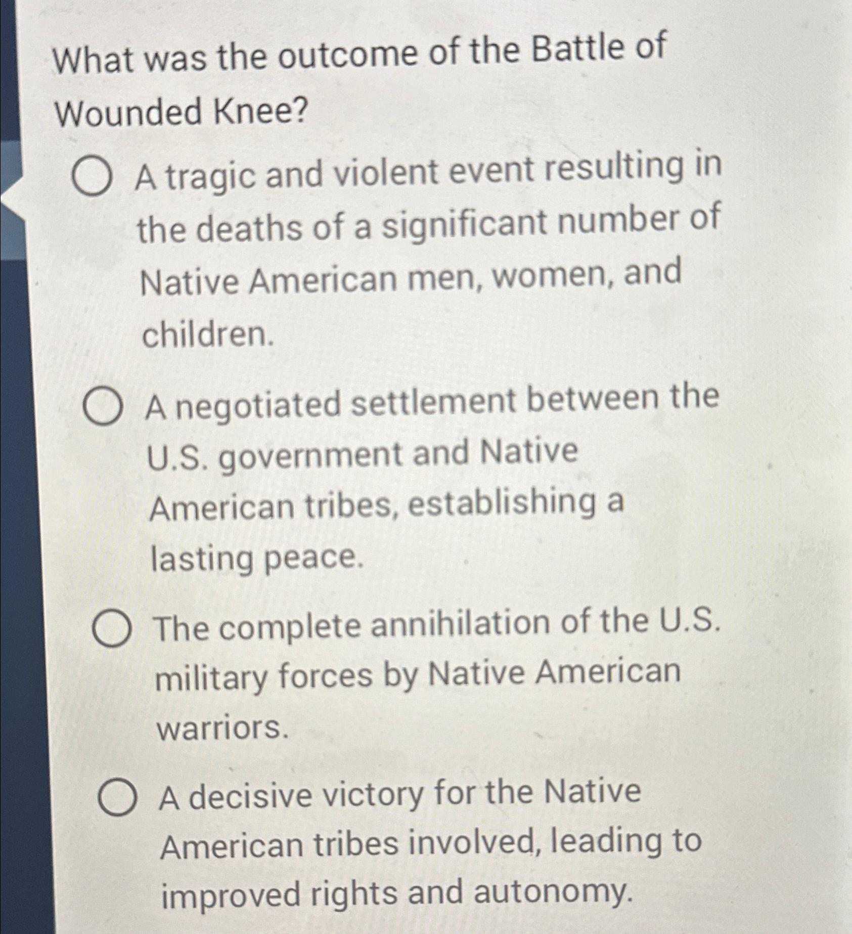 Solved What was the outcome of the Battle of Wounded Knee?A | Chegg.com