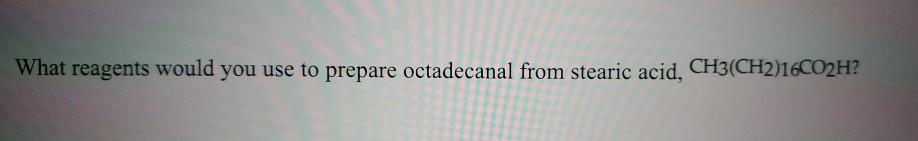 Solved What's reagents would you use to prepare octadecanal | Chegg.com