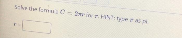Solved Solve the formula C = 2nr for r. HINT: type a as pi. | Chegg.com