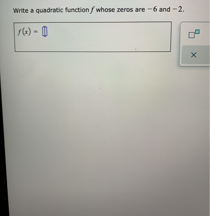 Solved Write a quadratic function f whose zeros are -6 and | Chegg.com