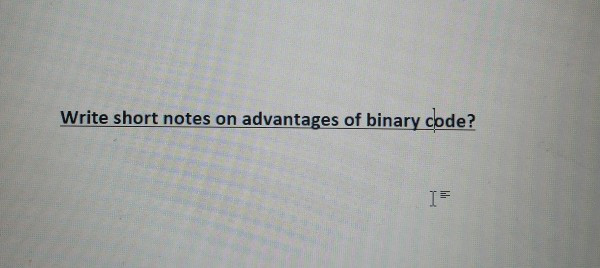 Solved Write short notes on advantages of binary code? I = | Chegg.com