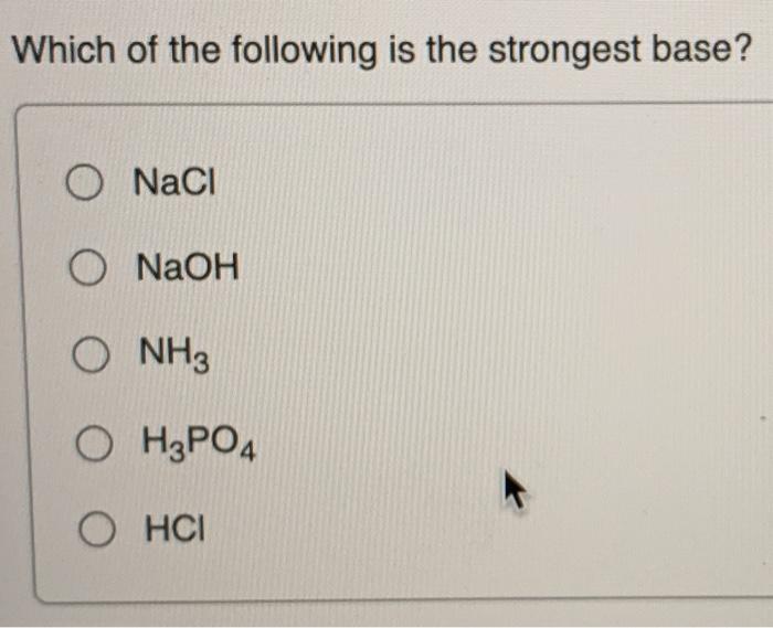 Solved Which of the following is the strongest base? O NaCl | Chegg.com