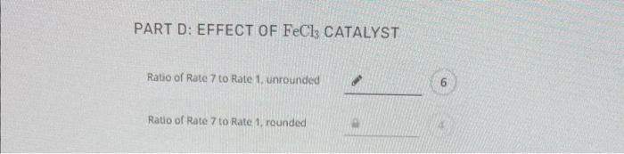 PART D: EFFECT OF FeCl3 CATALYST Ratio of Rate 7 to | Chegg.com