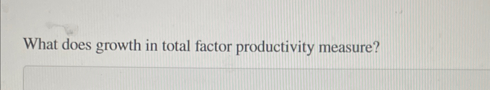 Solved What does growth in total factor productivity | Chegg.com