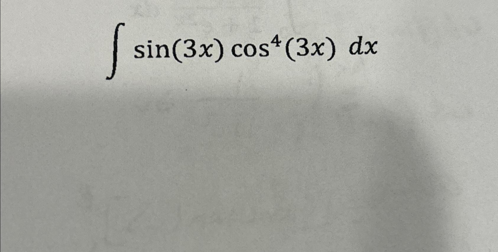 Solved ∫﻿﻿sin(3x)cos4(3x)dx | Chegg.com
