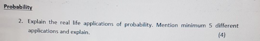 Solved Probability 2. Explain the real life applications of | Chegg.com