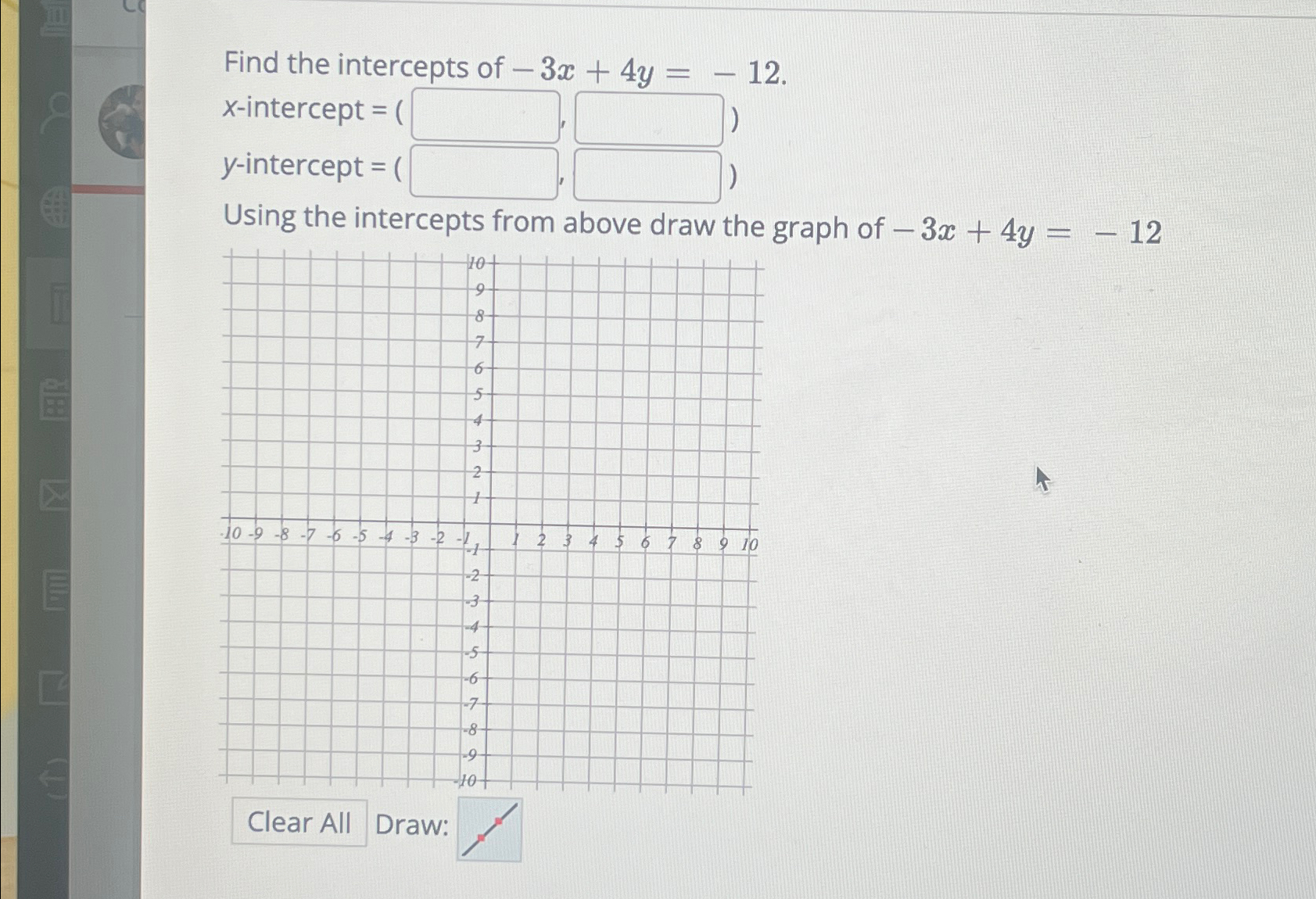 Solved Find the intercepts of -3x+4y=-12. | Chegg.com