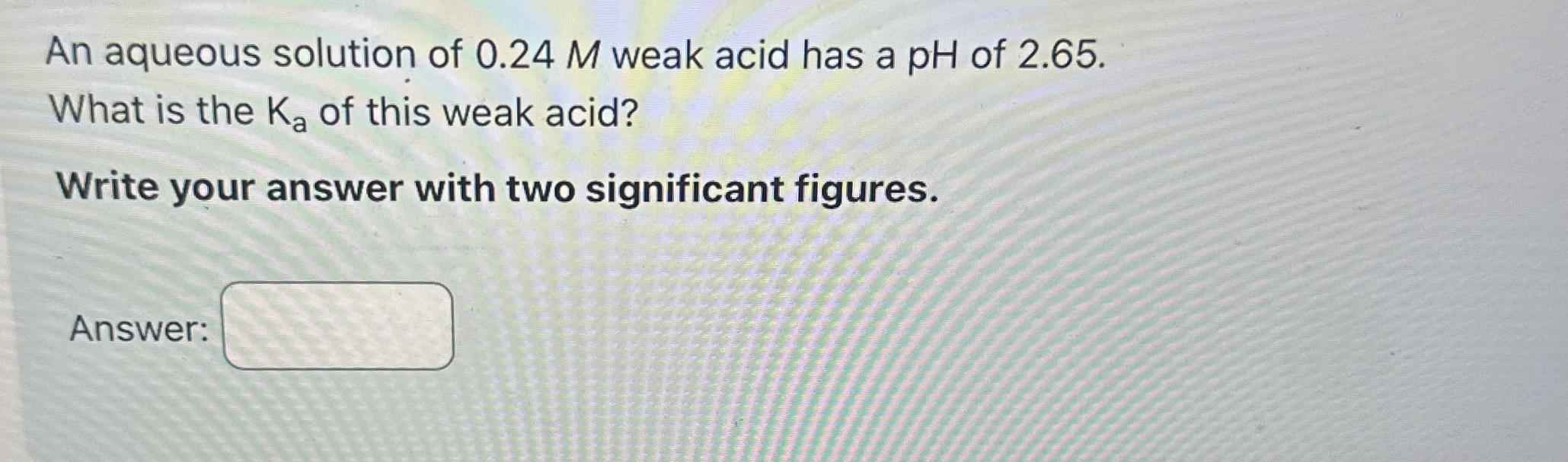 Solved An aqueous solution of 0.24M ﻿weak acid has a pH ﻿of | Chegg.com