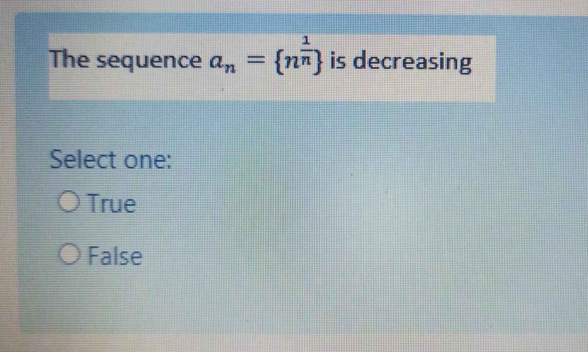 Solved The sequence a, = {nn) is decreasing Select one 0 | Chegg.com
