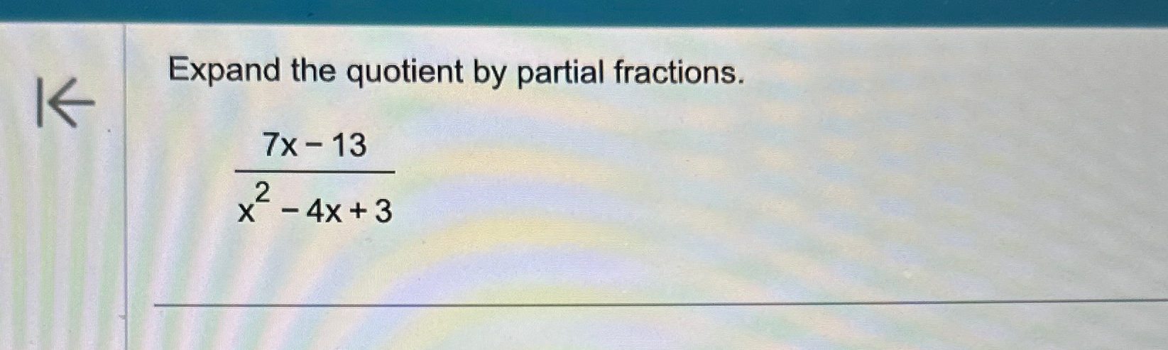 Solved Expand the quotient by partial fractions.7x-13x2-4x+3 | Chegg.com