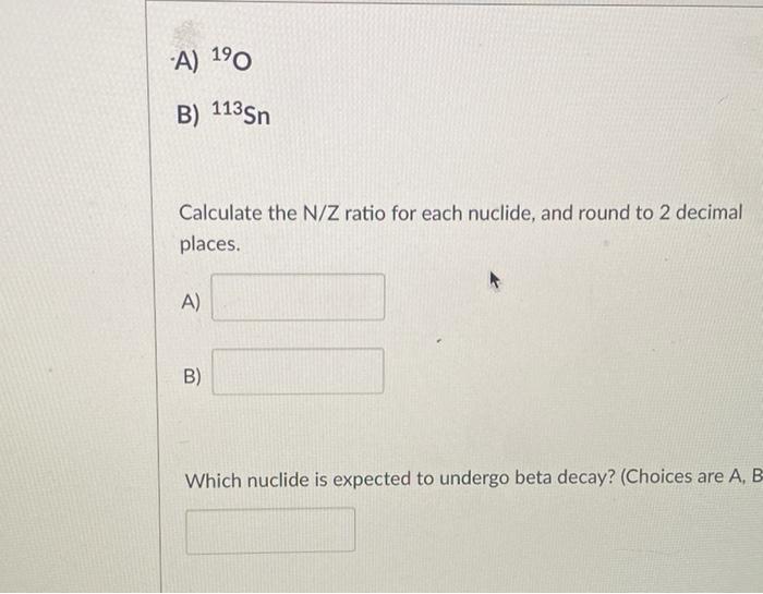 Solved Calculate the N/Z ratio for each nuclide, and round | Chegg.com