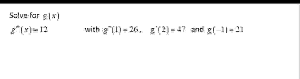 Solved Solve for g(x)g'''(x)=12, ﻿with g''(1)=26,g'(2)=47 | Chegg.com
