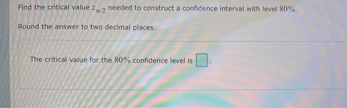 Solved Find the critical value z a/2 needed to construct a | Chegg.com