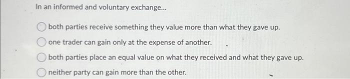 Solved In an informed and voluntary exchange... both parties | Chegg.com