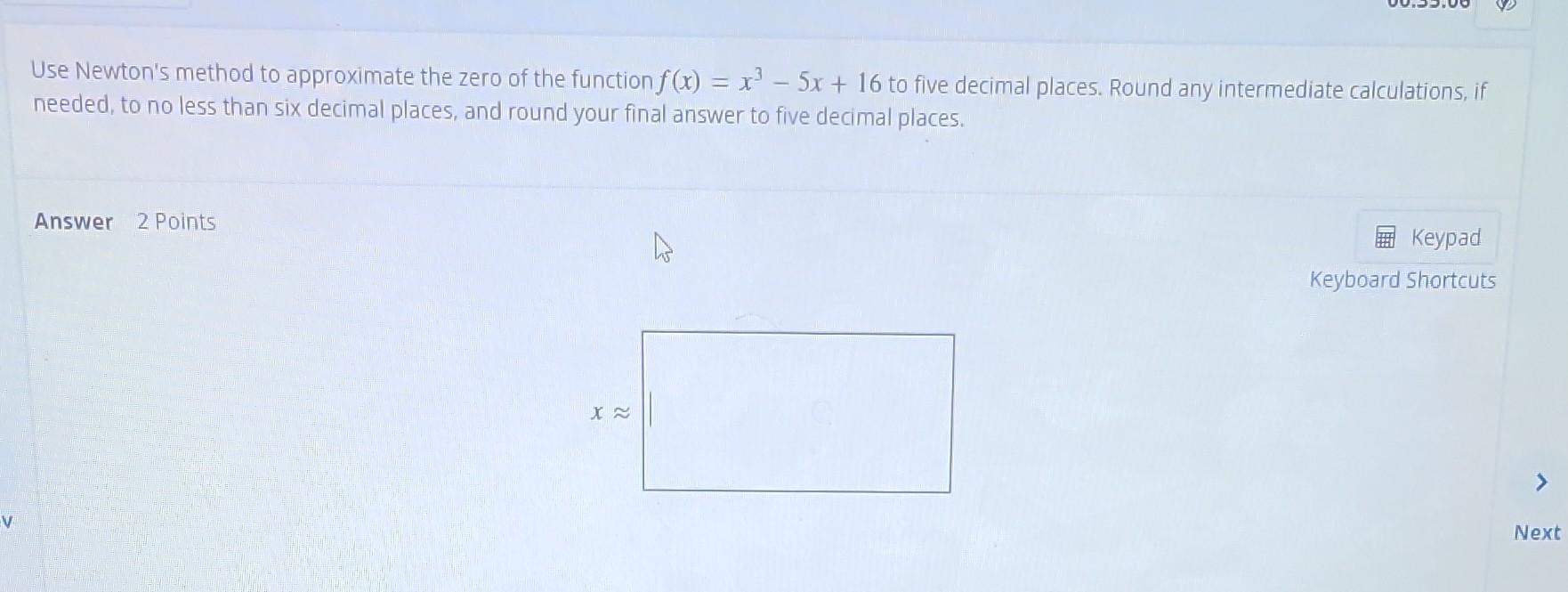 Solved Use Newton's method to approximate the zero of the | Chegg.com