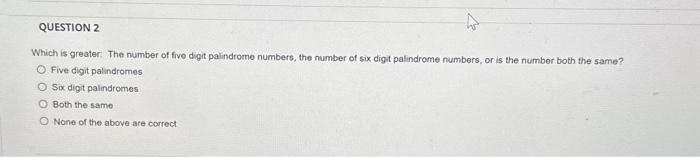 Solved Which is greater: The number of five digit palindrome | Chegg.com