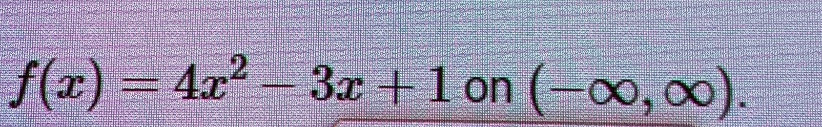 Solved f(x)=4x2-3x+1 ﻿on (-∞,∞) ﻿Find the local extreme | Chegg.com