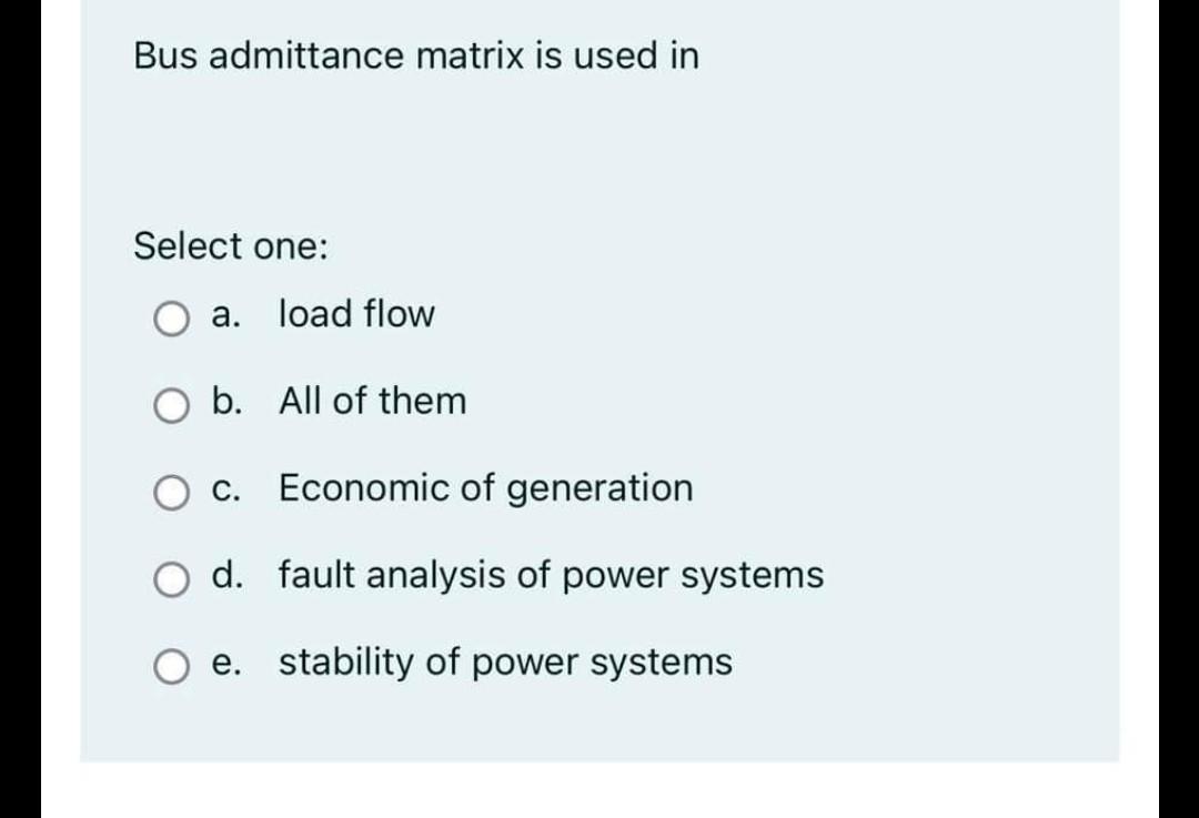 Solved Bus admittance matrix is used in Select one: a. load | Chegg.com