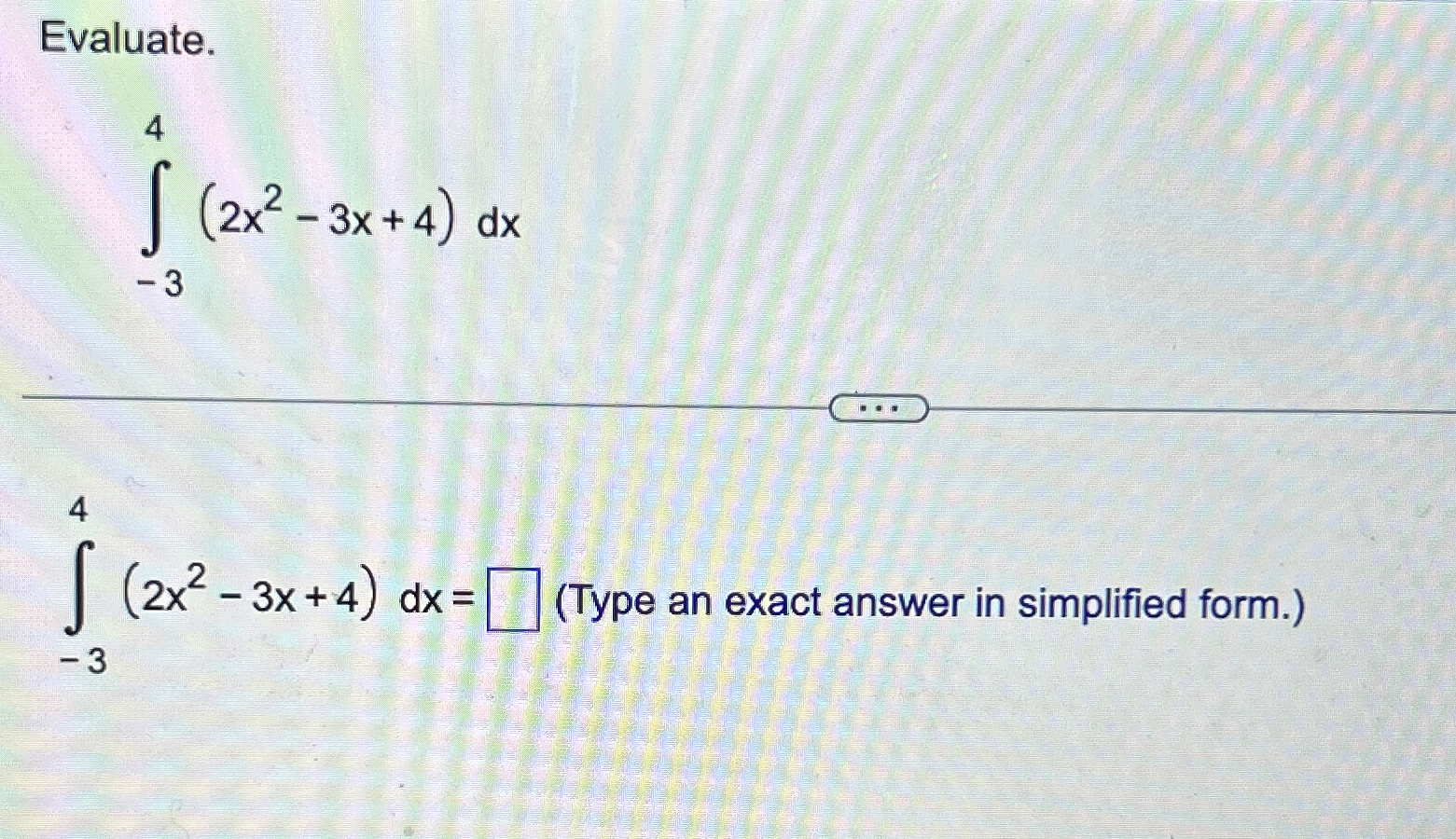 Solved Evaluate.∫-34(2x2-3x+4)dx∫-34(2x2-3x+4)dx= q, (Type | Chegg.com