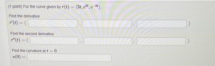 Solved (1 point) For the curve given by r(t)= 3t,e8t,e−8t . | Chegg.com