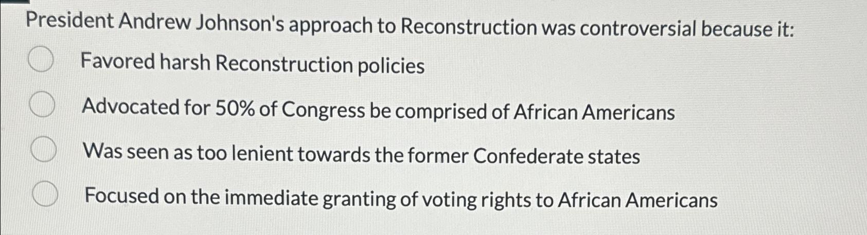Solved President Andrew Johnson's approach to Reconstruction | Chegg.com
