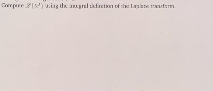 Solved Compute L{tet} using the integral definition of the | Chegg.com