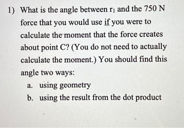 Solved 1) What is the angle between r₁ and the 750 N force | Chegg.com