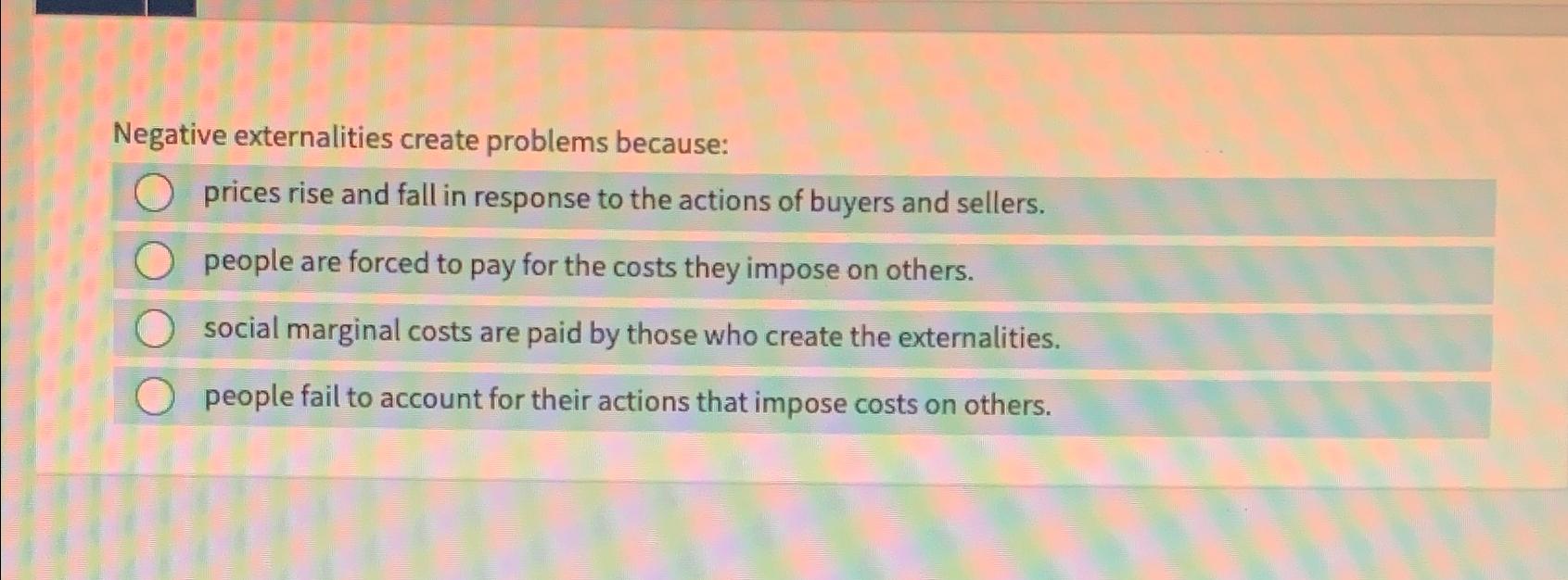 Solved Negative externalities create problems because:prices | Chegg.com