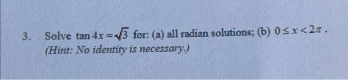 Solved 3. Solve tan 4x=/3 for: (a) all radian solutions; (b) | Chegg.com